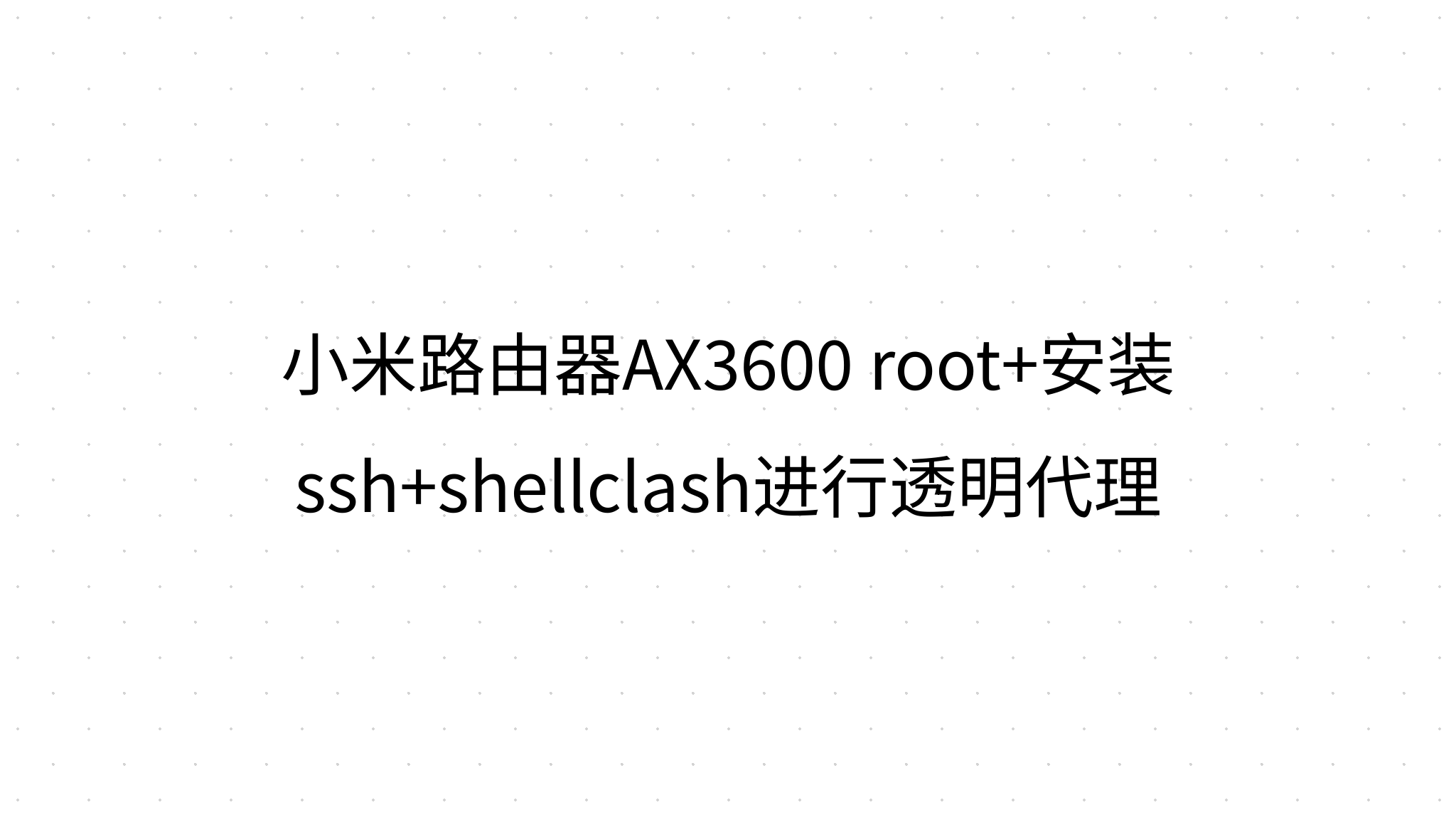 小米路由器AX3600 root+安装ssh+shellclash进行透明代理